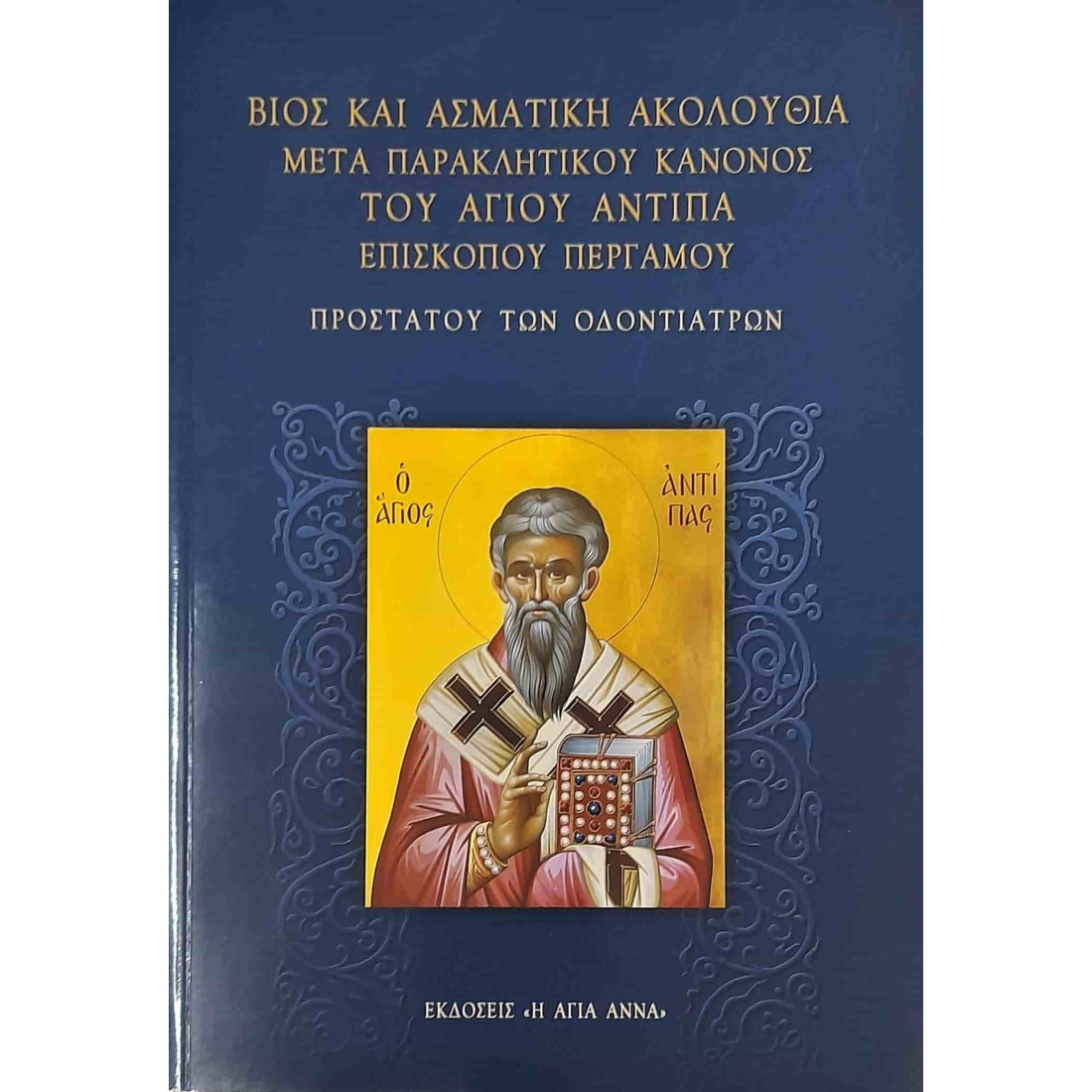 Βίος και ασματική ακολουθία μετά παρακλητικού κανόνος του Αγίου Αντίπα ...